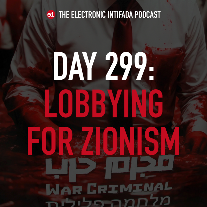 Day 299: Lobbying for Zionism | The Electronic Intifada