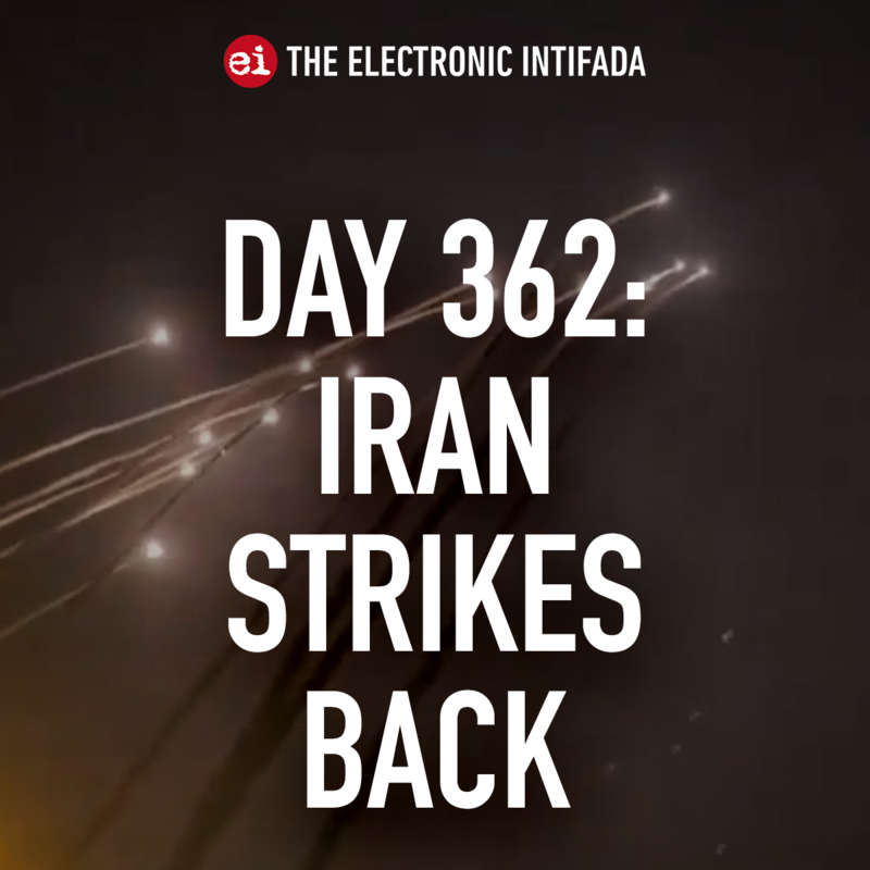 Day 362: Iran strikes back and reveals Israel's weakness | The Electronic Intifada