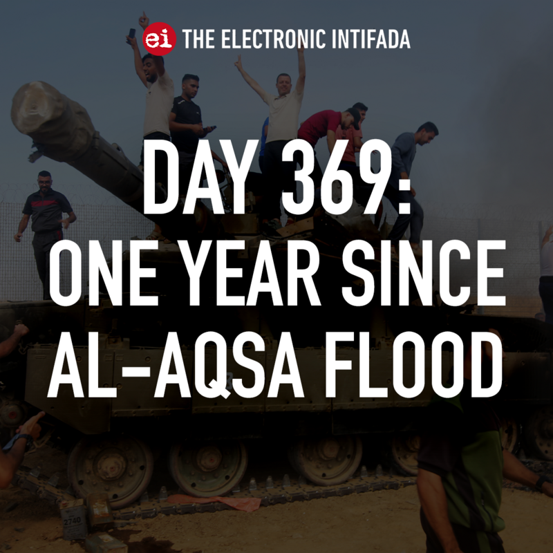 Day 369: One year since Al-Aqsa Flood | The Electronic Intifada